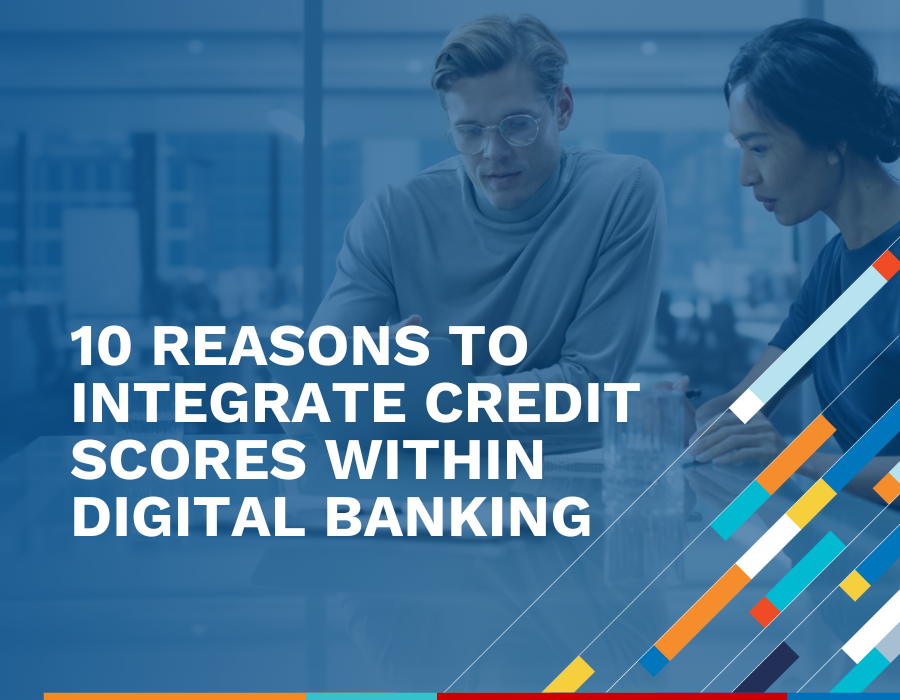 10 Reasons to Integrate Credit Scores in Digital Banking